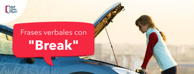 ¿Por qué tienes que aprender frases verbales con “break”?