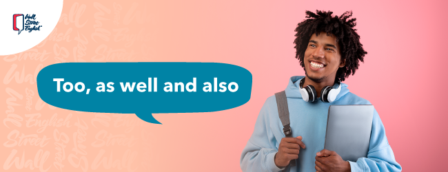 Too, as well y also: ¿Cómo y cuándo usarlos?